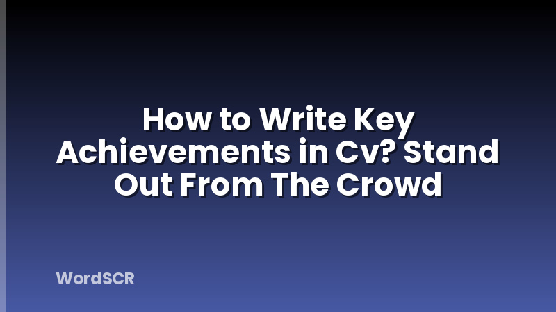 How To Write Key Achievements In Cv? Stand Out From The Crowd | WordSCR