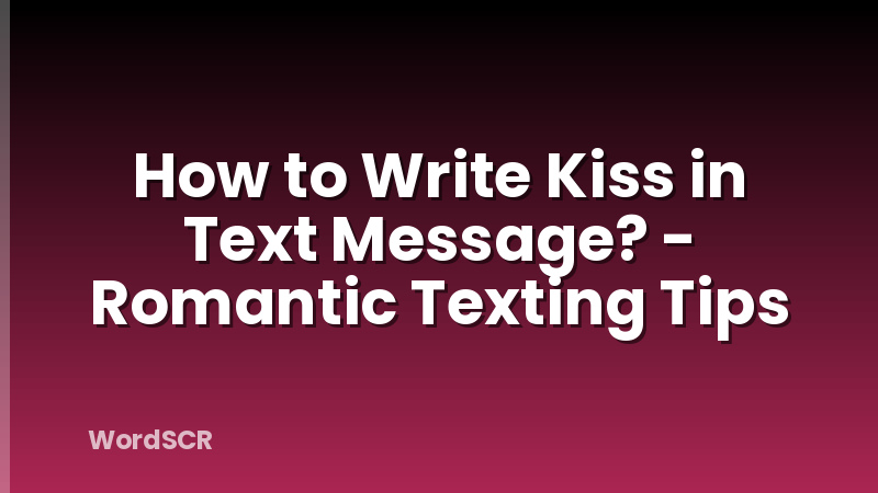 How To Write Kiss In Text Message? - Romantic Texting Tips | WordSCR