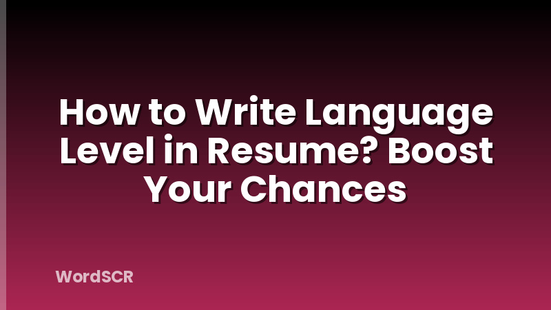 How To Write Language Level In Resume? Boost Your Chances | WordSCR