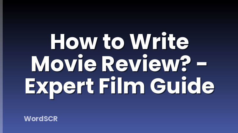 How To Write Movie Review? - Expert Film Guide | WordSCR