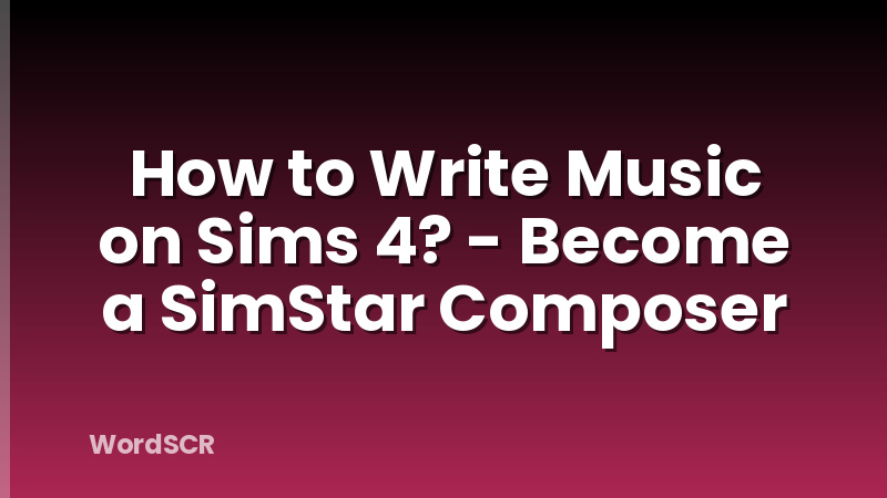 How To Write Music On Sims 4? - Become A SimStar Composer | WordSCR