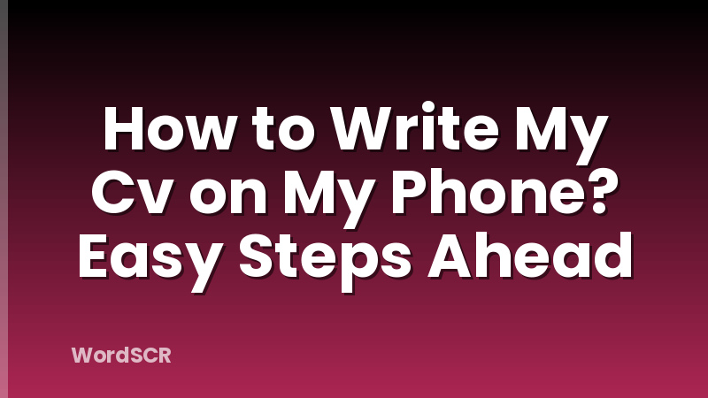 How To Write My Cv On My Phone? Easy Steps Ahead | WordSCR