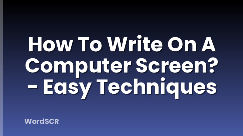 How To Write On A Computer Screen? - Easy Techniques | WordSCR