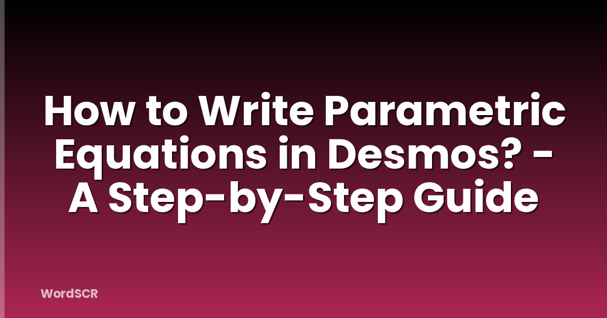 How To Write Parametric Equations In Desmos? - A Step-by-Step Guide ...