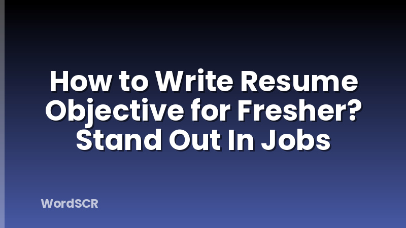 How To Write Resume Objective For Fresher? Stand Out In Jobs | WordSCR