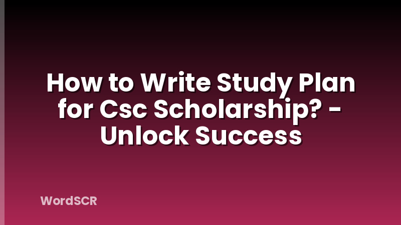 How To Write Study Plan For Csc Scholarship? - Unlock Success | WordSCR