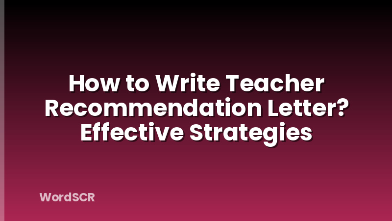How To Write Teacher Recommendation Letter? Effective Strategies | WordSCR