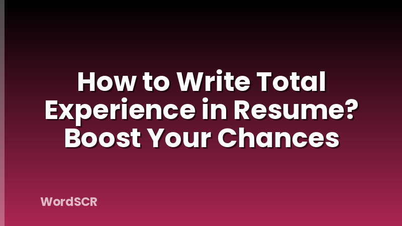 How To Write Total Experience In Resume? Boost Your Chances | WordSCR