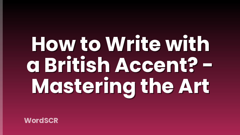 How To Write With A British Accent? - Mastering The Art | WordSCR