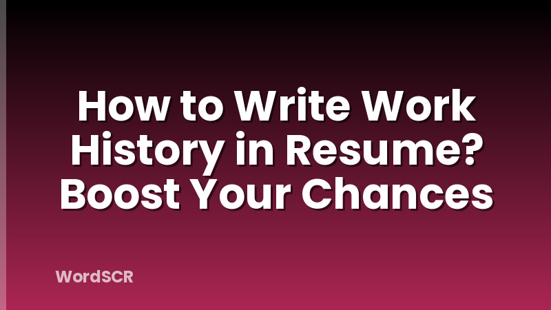 How To Write Work History In Resume? Boost Your Chances | WordSCR
