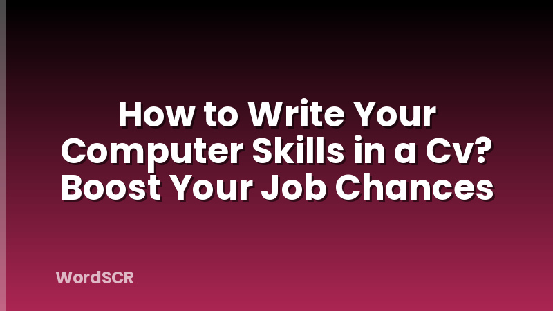 How To Write Your Computer Skills In A Cv? Boost Your Job Chances | WordSCR