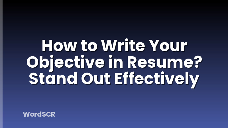 How To Write Your Objective In Resume? Stand Out Effectively | WordSCR