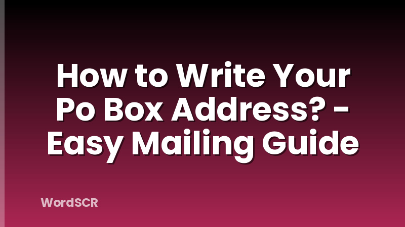 How To Write Your Po Box Address? - Easy Mailing Guide | WordSCR