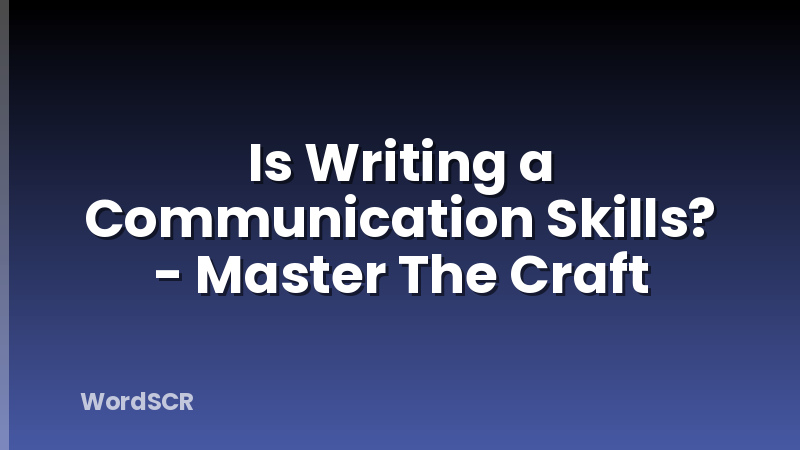 Is Writing A Communication Skills? - Master The Craft | WordSCR