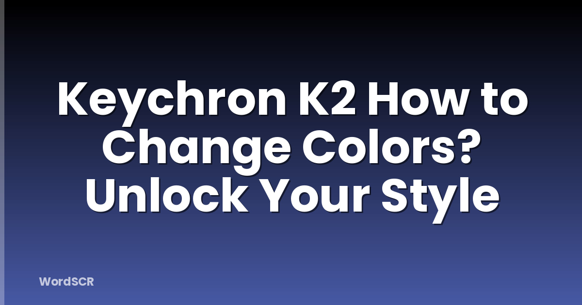 Keychron K2 How To Change Colors? Unlock Your Style | WordSCR