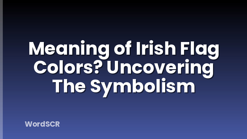 Meaning Of Irish Flag Colors? Uncovering The Symbolism | WordSCR