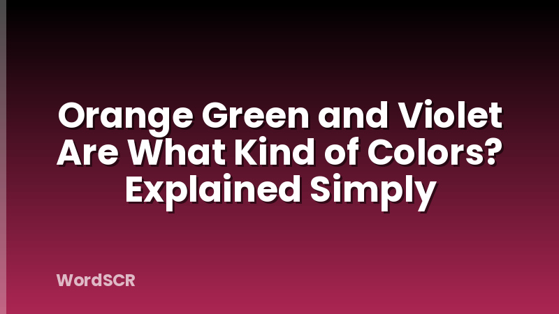 Orange Green And Violet Are What Kind Of Colors? Explained Simply | WordSCR