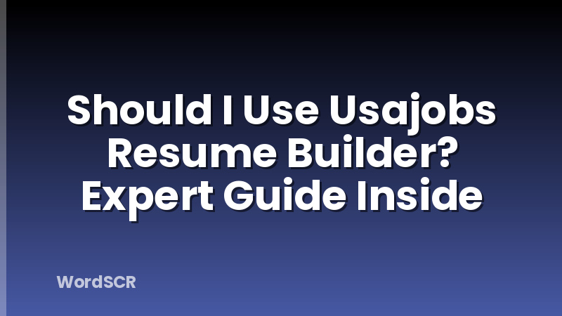 Should I Use Usajobs Resume Builder? Expert Guide Inside | WordSCR
