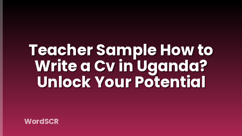 Teacher Sample How To Write A Cv In Uganda? Unlock Your Potential | WordSCR