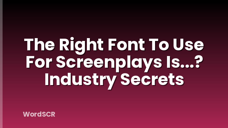 The Right Font To Use For Screenplays Is...? Industry Secrets | WordSCR