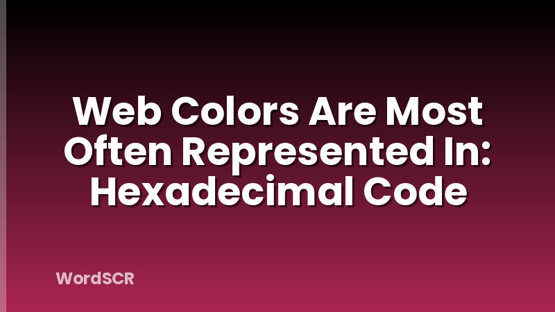 Web Colors Are Most Often Represented In: Hexadecimal Code | WordSCR