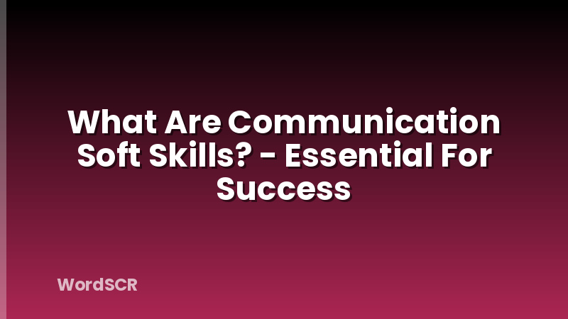 What Are Communication Soft Skills? - Essential For Success | WordSCR