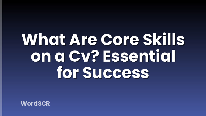 What Are Core Skills On A Cv? Essential For Success | WordSCR