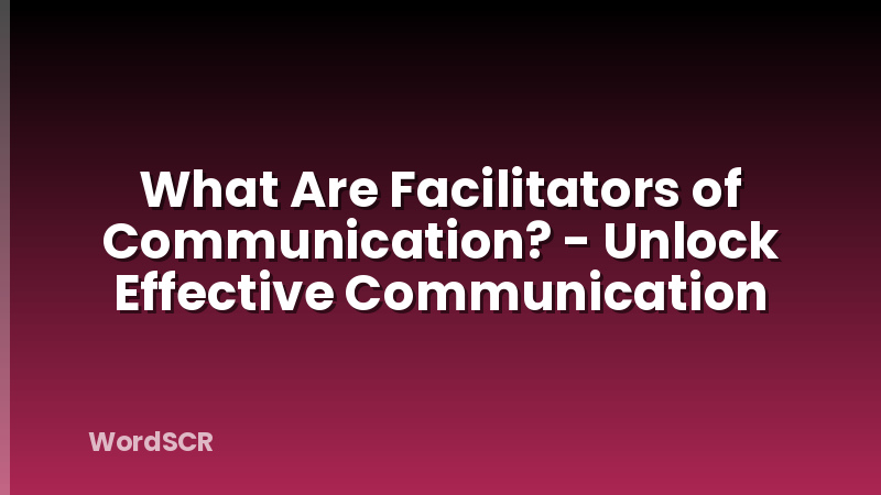 What Are Facilitators Of Communication? - Unlock Effective ...