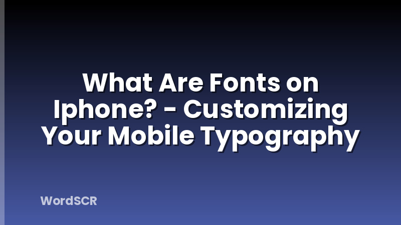 What Are Fonts On Iphone? - Customizing Your Mobile Typography | WordSCR