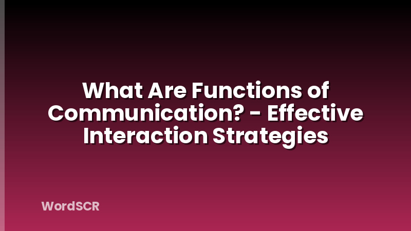 What Are Functions Of Communication? - Effective Interaction Strategies ...