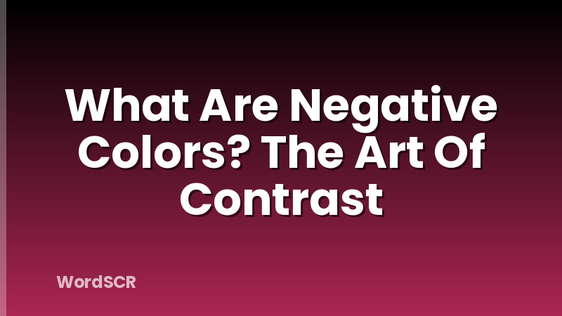 What Are Negative Colors? The Art Of Contrast | WordSCR
