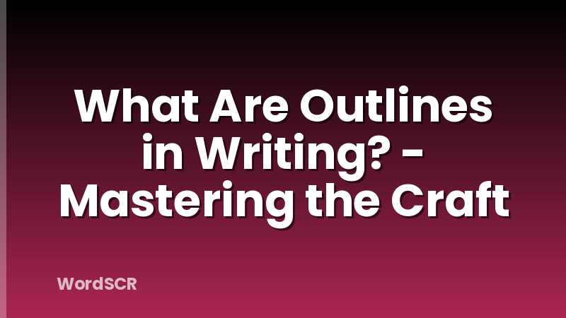 What Are Outlines In Writing? - Mastering The Craft | WordSCR