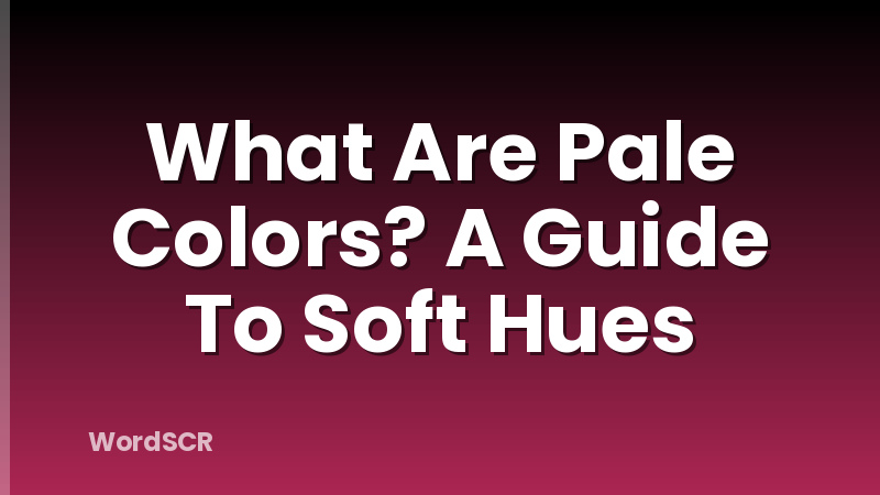 What Are Pale Colors? A Guide To Soft Hues | WordSCR