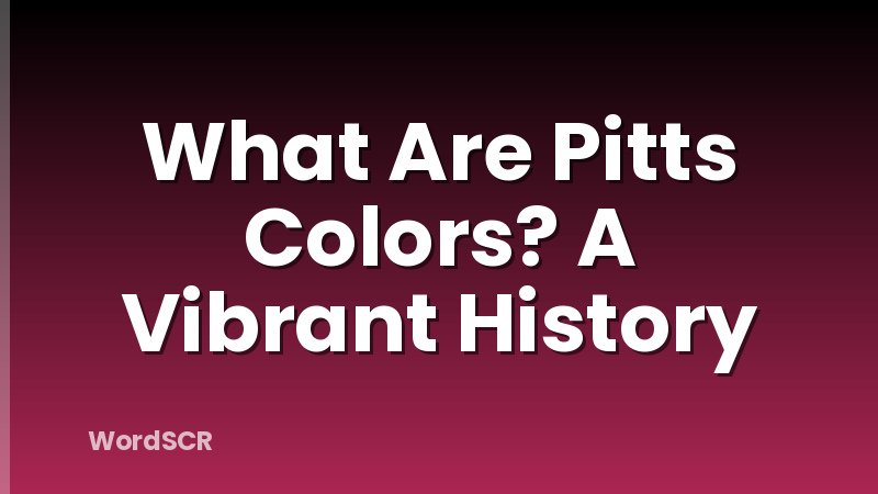 What Are Pitts Colors? A Vibrant History | WordSCR