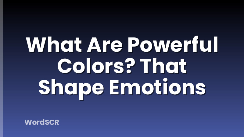 What Are Powerful Colors? That Shape Emotions | WordSCR