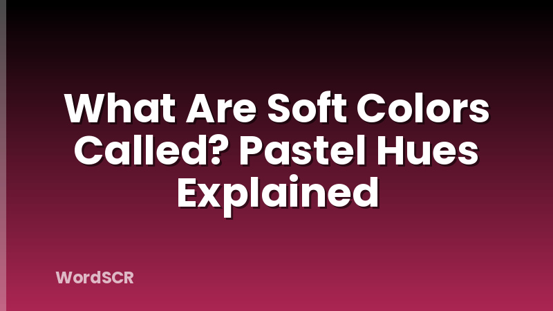 What Are Soft Colors Called? Pastel Hues Explained | WordSCR