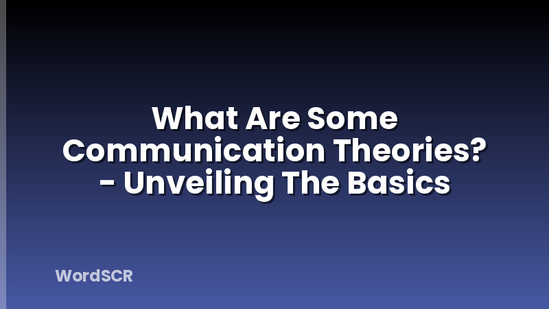 What Are Some Communication Theories? - Unveiling The Basics | WordSCR