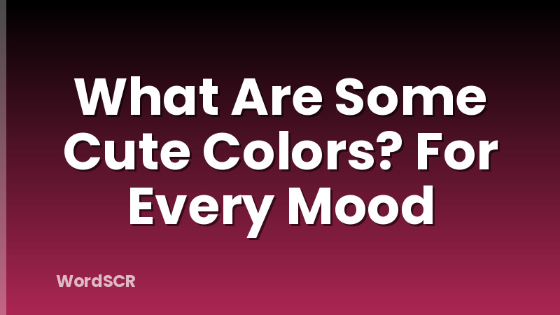 What Are Some Cute Colors? For Every Mood | WordSCR