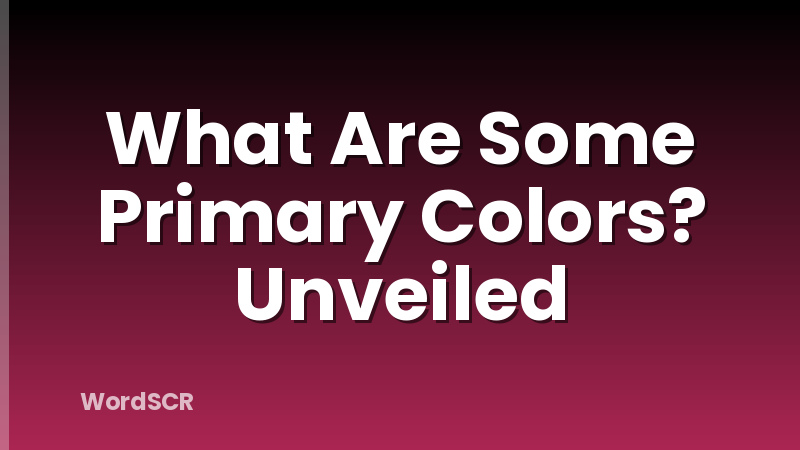 What Are Some Primary Colors? Unveiled | WordSCR