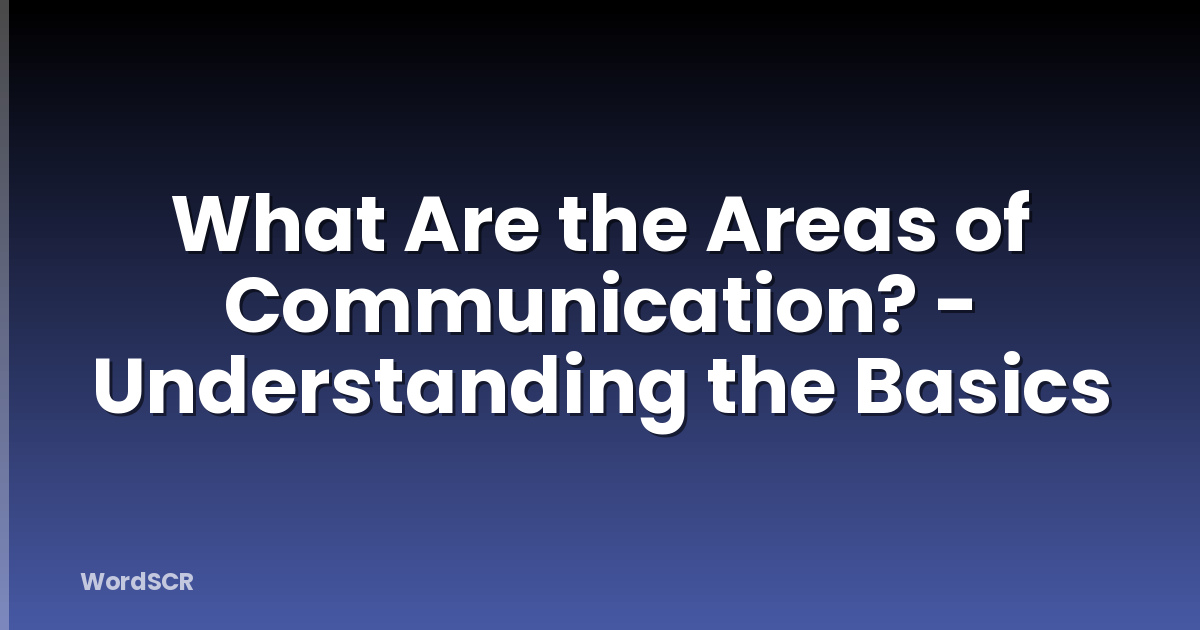 What Are The Areas Of Communication? - Understanding The Basics | WordSCR