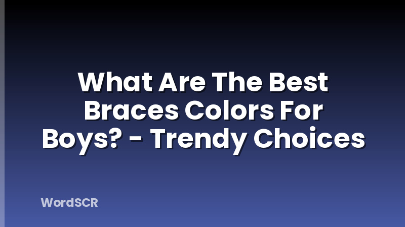 What Are The Best Braces Colors For Boys? - Trendy Choices | WordSCR