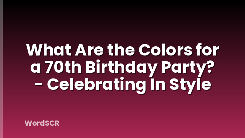 What Are The Colors For A 70th Birthday Party? - Celebrating In Style ...