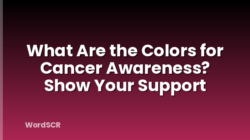 What Are The Colors For Cancer Awareness? Show Your Support | WordSCR