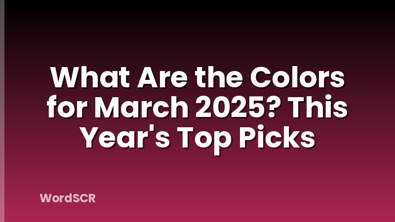 What Are The Colors For March 2025? This Year's Top Picks | WordSCR