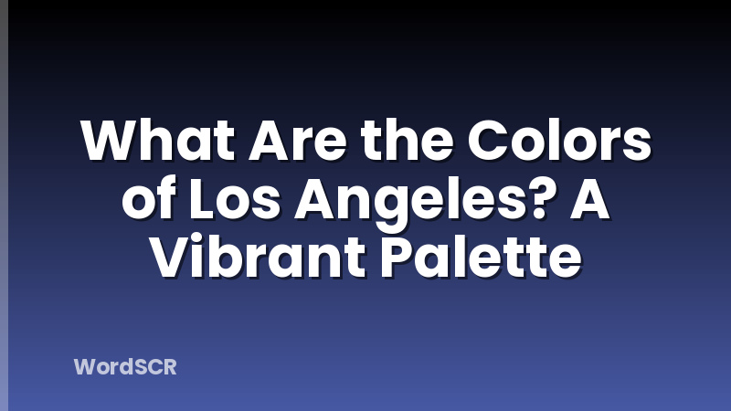 What Are The Colors Of Los Angeles? A Vibrant Palette | WordSCR