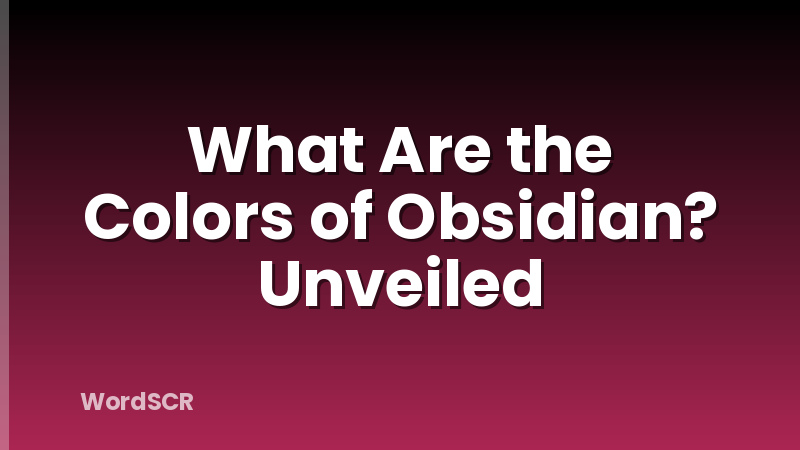 What Are The Colors Of Obsidian? Unveiled | WordSCR