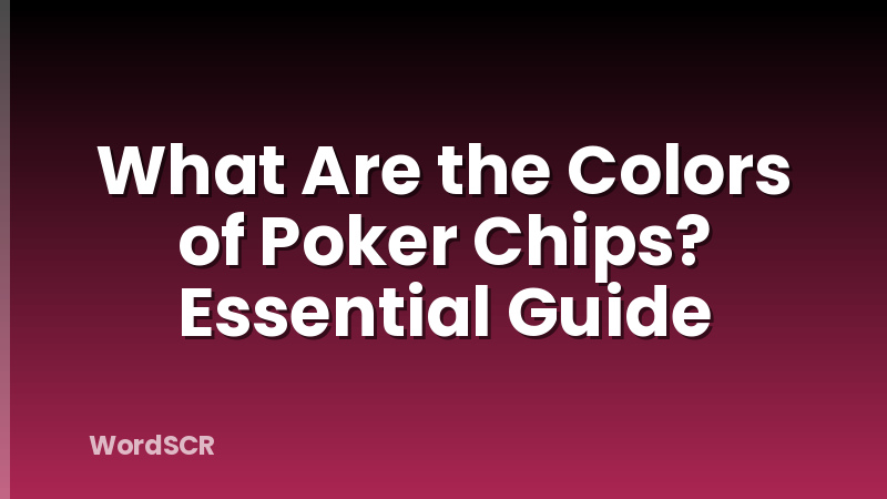 What Are The Colors Of Poker Chips? Essential Guide | WordSCR