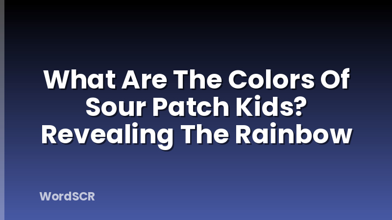 What Are The Colors Of Sour Patch Kids? Revealing The Rainbow | WordSCR