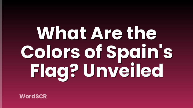 What Are The Colors Of Spain's Flag? Unveiled | WordSCR