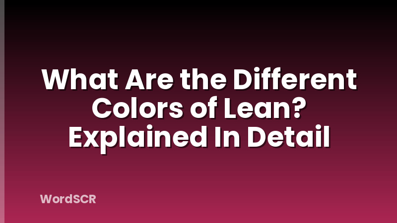 What Are The Different Colors Of Lean? Explained In Detail | WordSCR